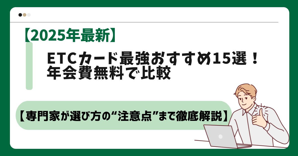 【2025年最新】ETCカード最強おすすめ15選！年会費無料で比較【専門家が選び方の“注意点”まで徹底解説】 - クレジットカードおすすめナビ